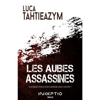 Les aubes assassines Saurez-vous encaisser les coups ? - broché - Luca ...