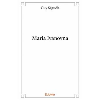 Maria ivanovna - broché - Guy Séguéla - Achat Livre | fnac