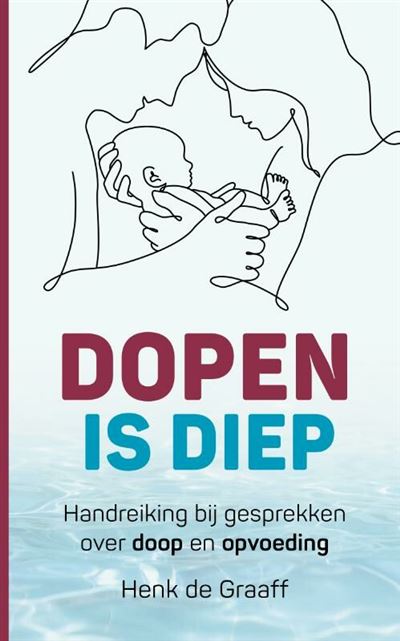 Dopen is diep Handreiking bij gesprekken over doop en opvoeding ...