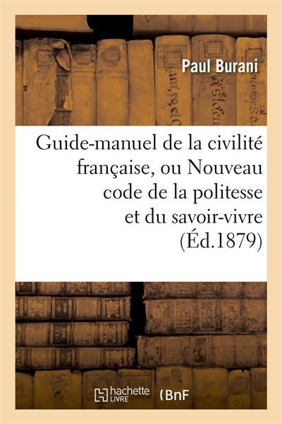 Guide-manuel de la civilité française, ou Nouveau code de la politesse ...