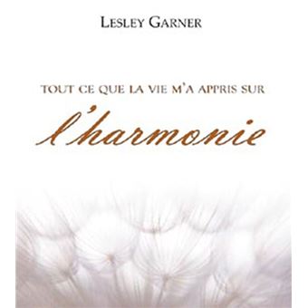 Tout ce que la vie m'a appris sur l'harmonie - broché - Lesley Garner ...