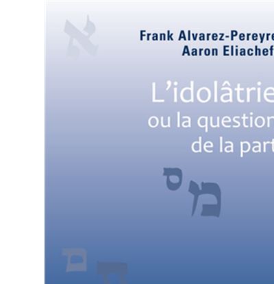 L'idolâtrie, ou la question de la part - broché - Frank Alvarez-Pereyre ...