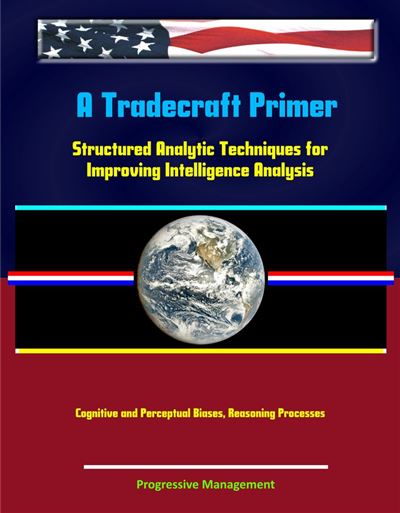 A Tradecraft Primer: Structured Analytic Techniques for Improving Intelligence Analysis ...