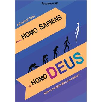 From Homo Sapiens to Homo Deus How to complete Man's evolution ...