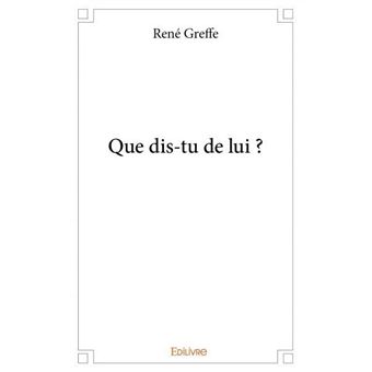 Que dis tu de lui ? - broché - Rene Greffe - Achat Livre | fnac