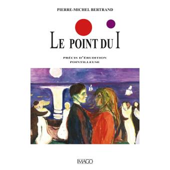Le point du i Précis d'érudition pointilleuse - broché - Pierre-Michel ...