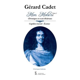 Mon Molière, Chroniques et essais théâtraux Cupidon travesti, Ecumes ...
