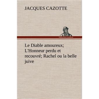 Le Diable amoureux; L'Honneur perdu et recouvré; Rachel ou la belle ...