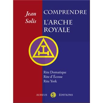 Comprendre l'Arche Royale Rite Domatique, Rite d'Ecosse, Rite York ...