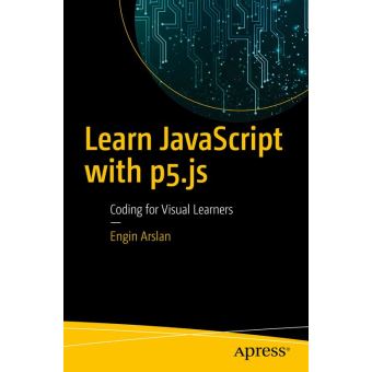 Learn JavaScript with p5.js Coding for Visual Learners - ebook (ePub) - Engin Arslan - Achat ...