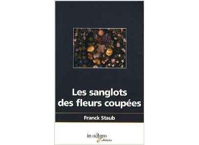 Les sanglots des fleurs coupees - broché - Franck Staub - Achat Livre ...