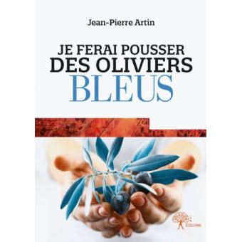 Je ferai pousser des oliviers bleus - broché - Jean-Pierre Artin ...