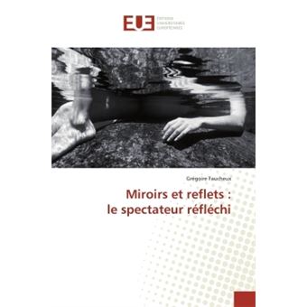 Miroirs et reflets : le spectateur réfléchi - broché - Grégoire ...