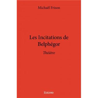 Les incitations de belphégor Théâtre - broché - Michaël Frison - Achat ...
