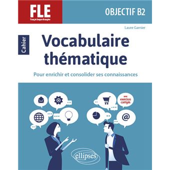 FLE (Français langue étrangère). Objectif B2. Vocabulaire thématique ...