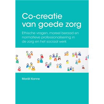 Co-creatie van goede zorg ethische vragen, moreel beraad en normatieve ...