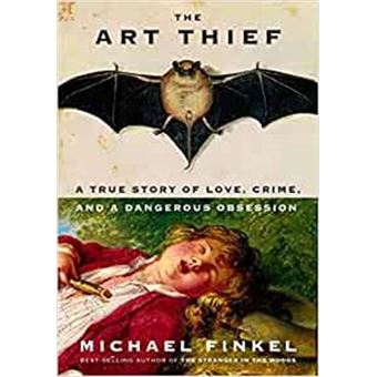 The Art Thief A True Story of Love, Crime, and a Dangerous Obsession - broché - Michael Finkel ...