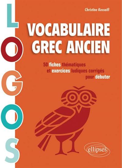 Logos. Vocabulaire grec ancien. 50 fiches thématiques et exercices ...