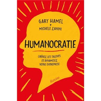 Humanocratie - Libérez les talents et dynamisez votre entreprise - broché - Gary Hamel, Michele ...