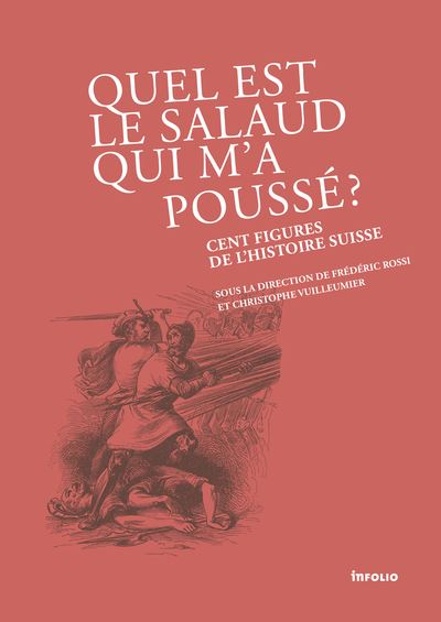 Quel est le salaud qui m'a poussé ? Cent figures de l'histoire Suisse ...