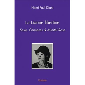 La lionne libertine Sexe, Chimères & Minitel Rose - broché - Henri-Paul ...