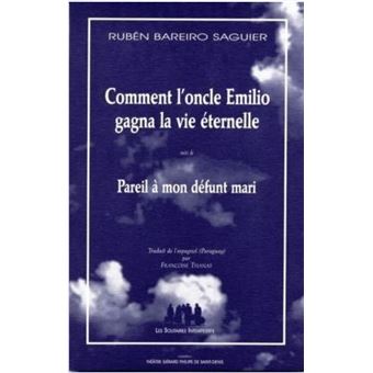 Comment l'Oncle Emilio gagna la vie éternelle suivi de Pareil à mon ...