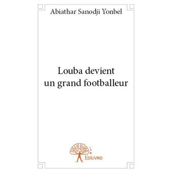 Louba devient un grand footballeur - broché - Abiathar Sanodji Yonbel ...