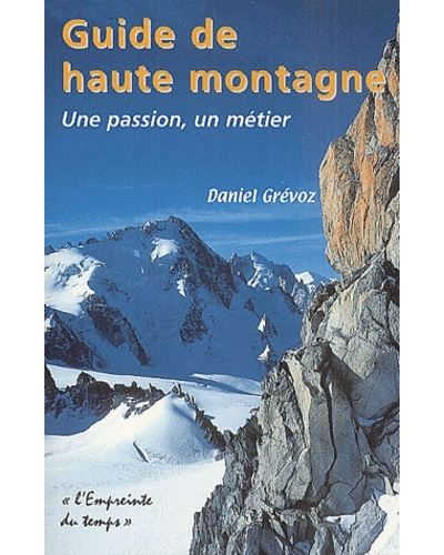 Guide de haute montagne - petits secrets d'un grand metier Une passion ...