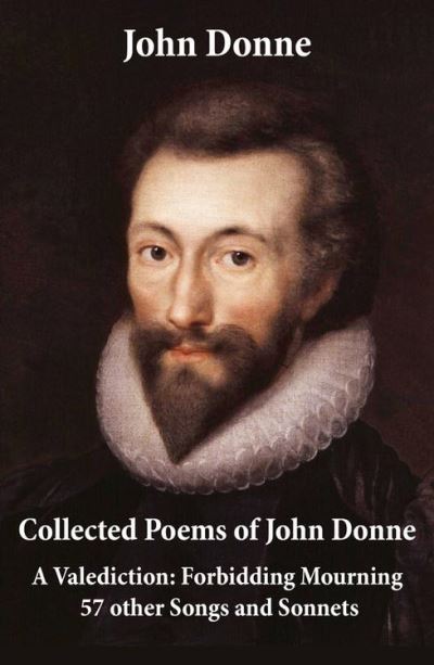 Collected Poems of John Donne - A Valediction: Forbidding Mourning + 57 ...