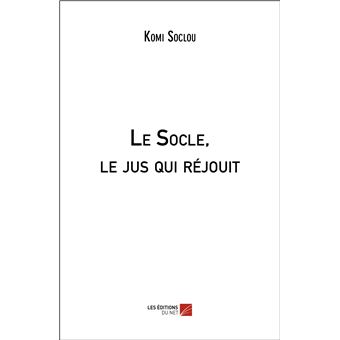 Le Socle, le jus qui réjouit - broché - Komi Soclou - Achat Livre | fnac