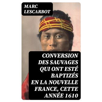 Conversion des Sauvages qui ont esté baptizés en la Nouvelle France ...