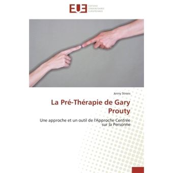 La Pré-Thérapie de Gary Prouty Une approche et un outil de l'Approche Centrée sur la Personne ...