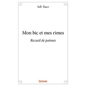 Mon bic et mes rimes Recueil de poèmes - broché - Seb Tuco - Achat ...