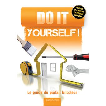 Do it yourself, le guide du parfait bricoleur - broché - Collectif ...