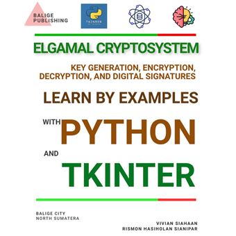 ELGAMAL CRYPTOSYSTEM KEY GENERATION, ENCRYPTION, DECRYPTION, AND DIGITAL SIGNATURES: LEARN BY ...