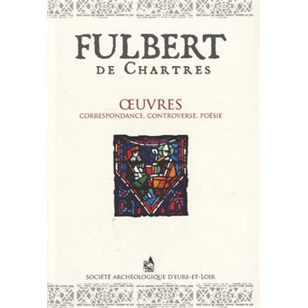 Fulbert de Chartres : Œuvres : Correspondance, Controverse, Poésie ...
