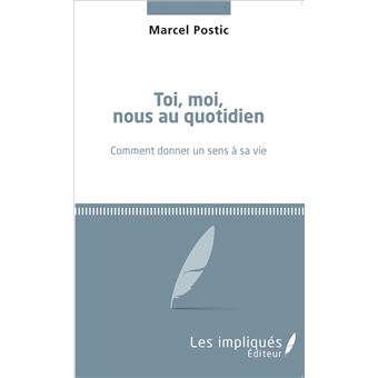 Toi, moi, nous au quotidien Comment donner un sens à sa vie - broché - Marcel Postic - Achat ...