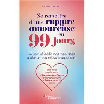 Se remettre d'une rupture amoureuse en 99 jours Le journal guidé pour vous aider à aller un peu ...