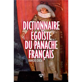 Dictionnaire égoïste du panache français - broché - François Cérésa ...