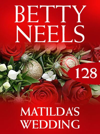 Betty Neels Collection - Tome 128 - Matilda's Wedding (Betty Neels ...