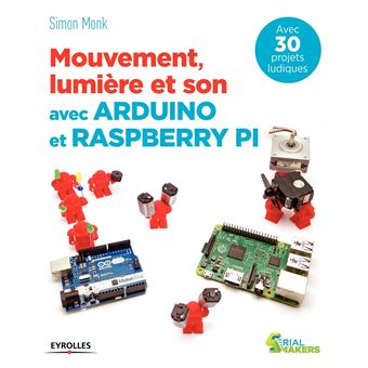 Mouvement, lumière et son avec Arduino et Raspberry Pi Avec 30 projets ...