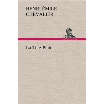 La Tête-Plate La tete plate - broché - H. Émile (Henri Émile) Chevalier ...
