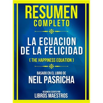 Resumen Completo - La Ecuacion De La Felicidad (The Happiness Equation) - Basado En El Libro De ...