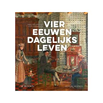 Vier eeuwen dagelijks leven Vier eeuwen dagelijks leven in Nederland ...