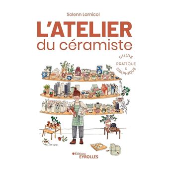 L'atelier du céramiste : guide pratique et graphique Guide pratique ...
