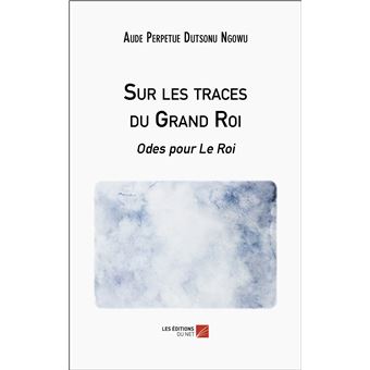 Sur les traces du Grand Roi Odes pour Le Roi - broché - Aude Perpetue ...