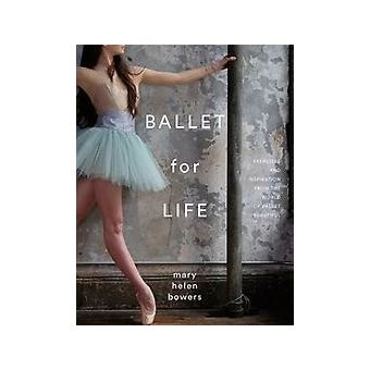 BALLET FOR LIFE. EXERCISES AND INSPIRATION FROM THE WORLD O - cartonné ...