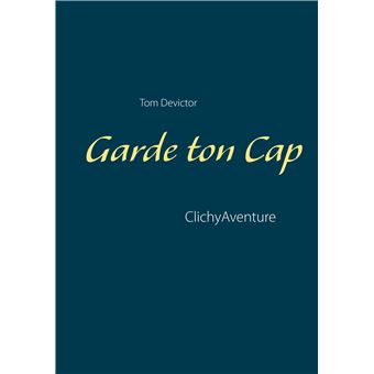 Garde ton Cap ClichyAventure - broché - Tom Devictor - Achat Livre ou ...