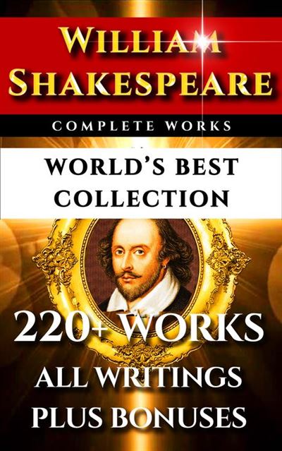 William Shakespeare Complete Works – World’s Best Collection 220+ Plays, Sonnets, Poetry Inc ...