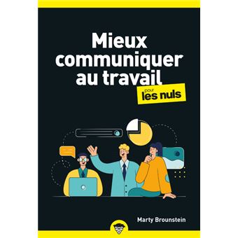 Mieux communiquer au travail pour les Nuls, poche, 2e éd - Dernier livre de Marty Brounstein ...